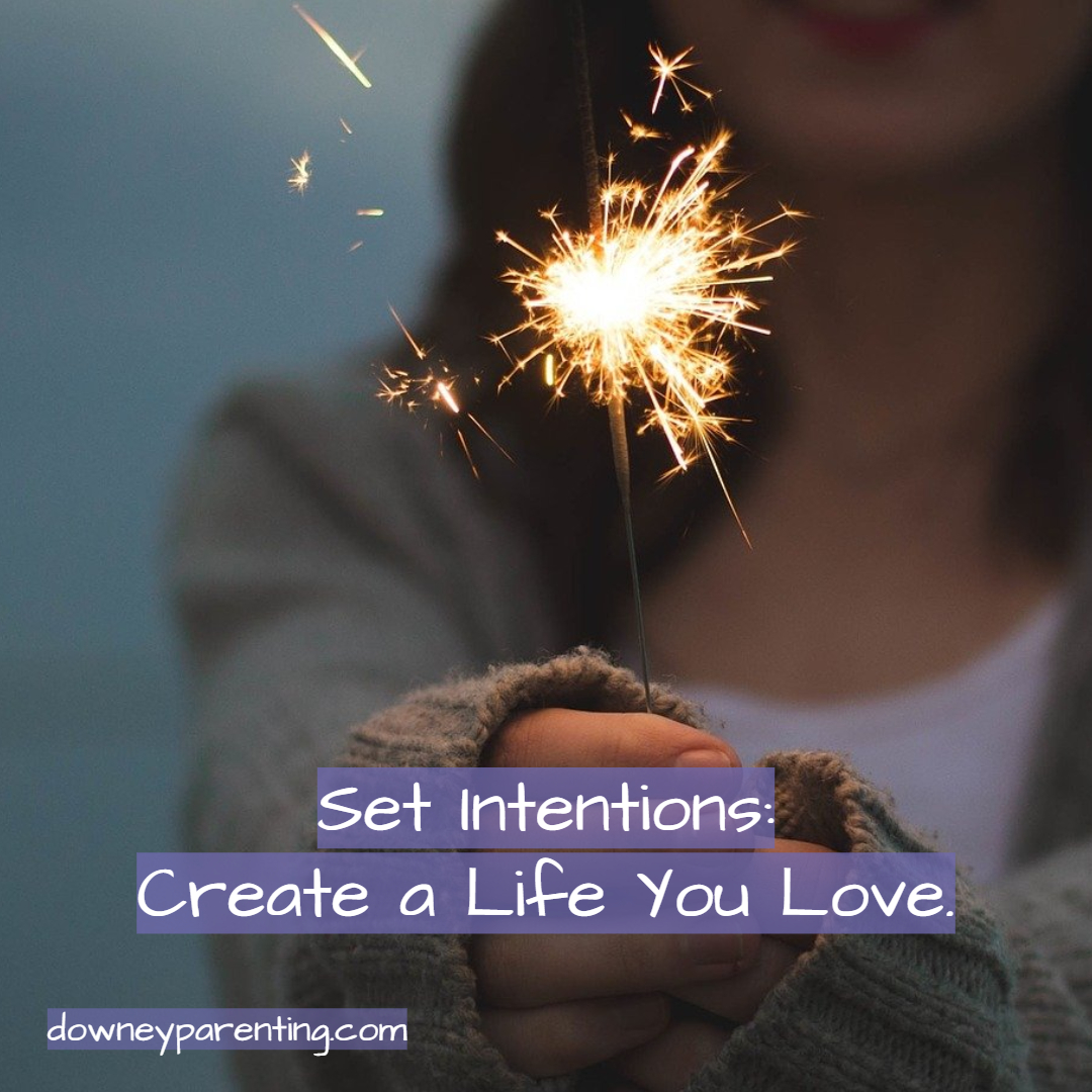 Set Intentions: Create a Life you love- Downey Parent Coaching